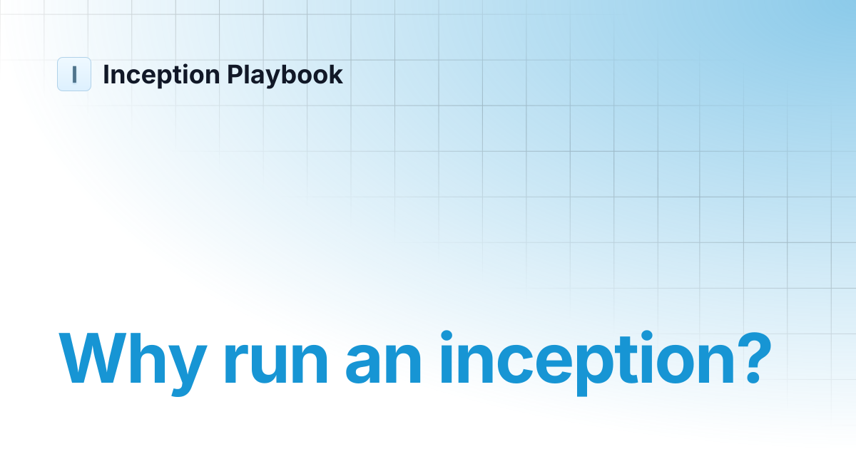 Why run an inception? | Inception Playbook
