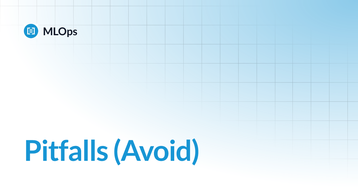 Pitfalls (Avoid) | MLOps