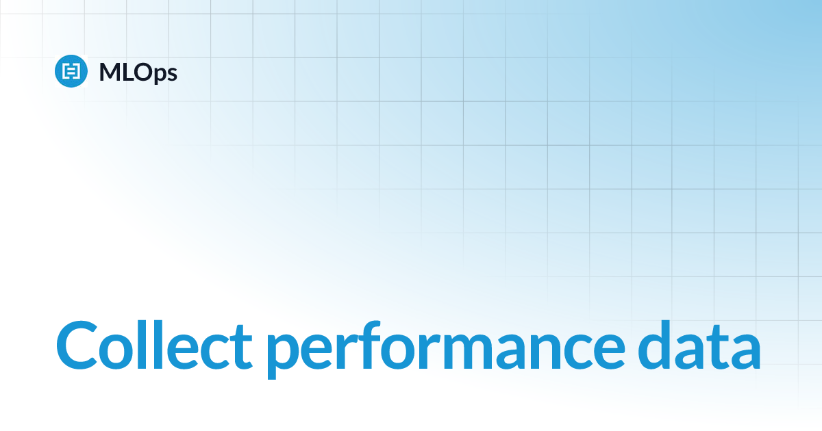 Collect performance data | MLOps
